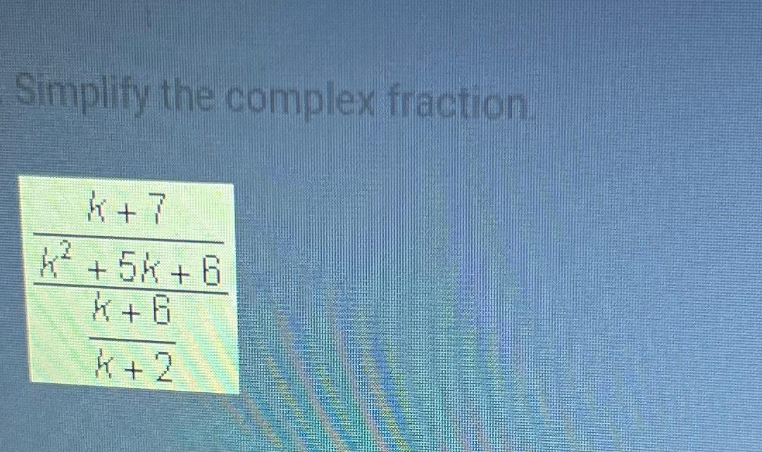 Solved Simplify the complex fractionk+7k2+5k+6k+6k+2 | Chegg.com