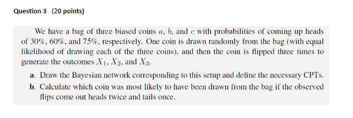 Solved Question 3 (20 ﻿points)We have a bag of three biased | Chegg.com