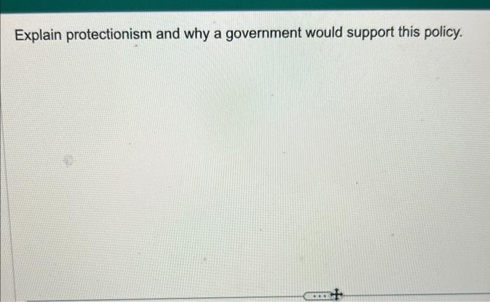 Solved Explain protectionism and why a government would | Chegg.com