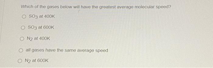 Solved Which of the gases below will have the greatest | Chegg.com