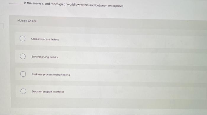 Solved Is the analysis and redesign of workflow within and | Chegg.com