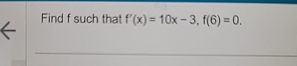 Solved Find f ﻿such that f'(x)=10x-3,f(6)=0 | Chegg.com