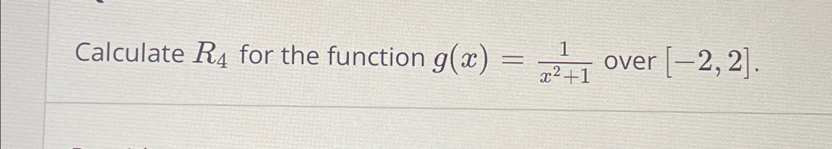 Solved Calculate R4 ﻿for the function g(x)=1x2+1 ﻿over -2,2. | Chegg.com