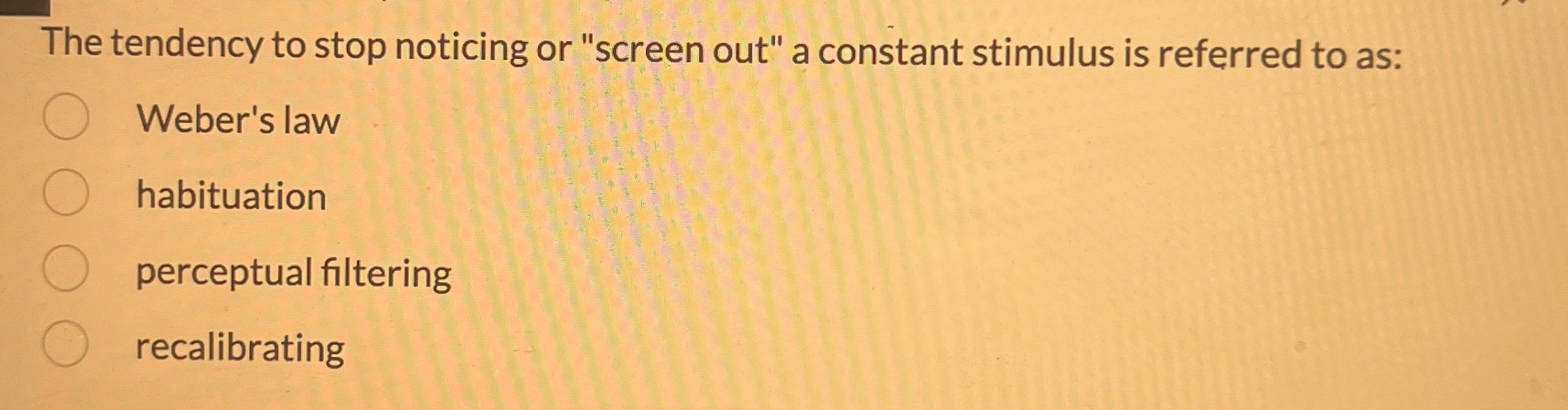 The tendency to stop noticing or "screen out" a | Chegg.com