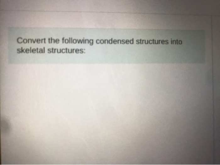 Solved Convert the following condensed structures into | Chegg.com