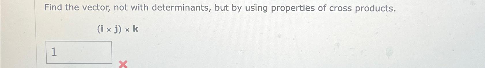 Solved Find the vector, not with determinants, but by using | Chegg.com