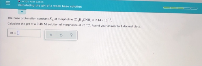 Solved O ACIDS AND BASES Calculating the pH of a weak base | Chegg.com