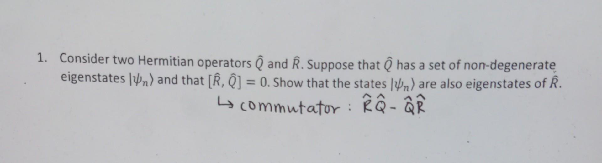 Solved 1. Consider two Hermitian operators © and Ê. Suppose | Chegg.com