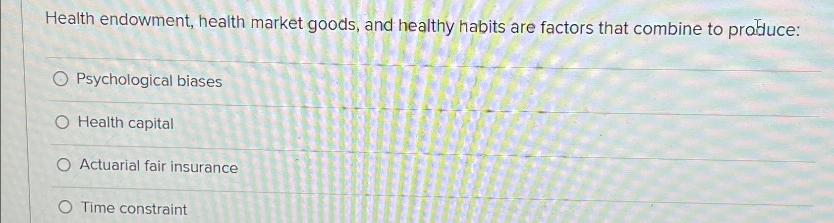 Solved Health endowment, health market goods, and healthy | Chegg.com