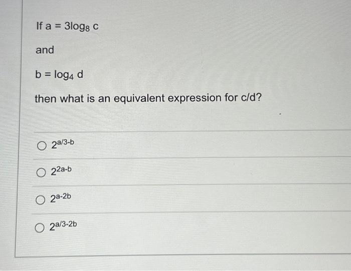 Solved If a=3log8c and b=log4d then what is an equivalent | Chegg.com