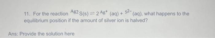 Solved 11. For the reaction Ag2S(s)=2A+( aq)+s2−(aq), what | Chegg.com