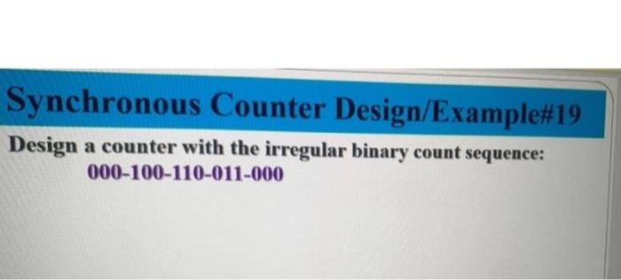 Solved Synchronous Counter Design/Example#19 Design a | Chegg.com