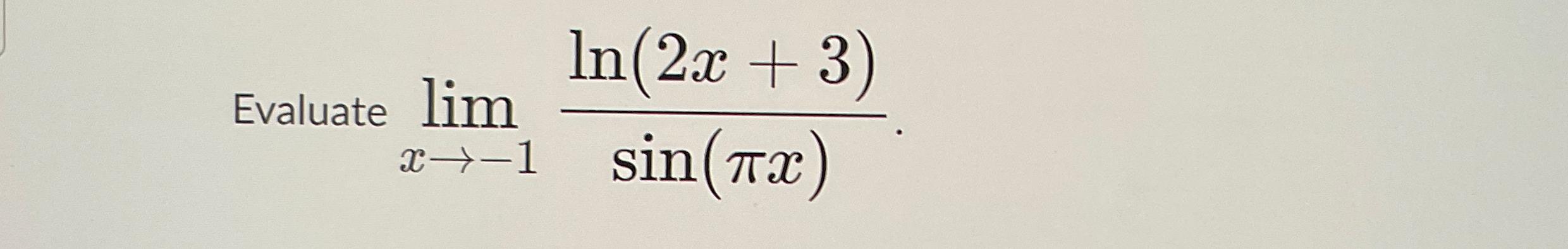 Solved Evaluate limx→-1ln(2x+3)sin(πx) | Chegg.com