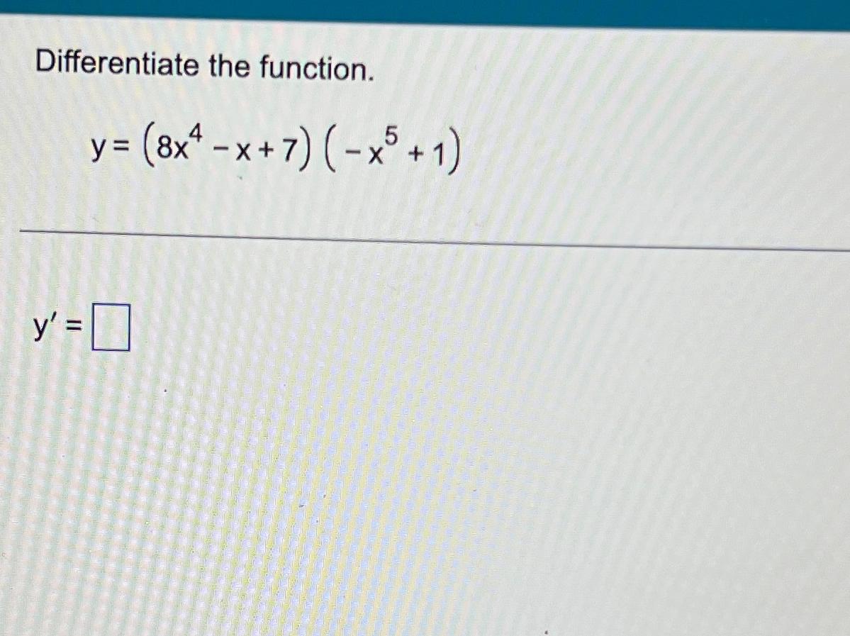 Solved Differentiate the function.y=(8x4-x+7)(-x5+1)y'= | Chegg.com