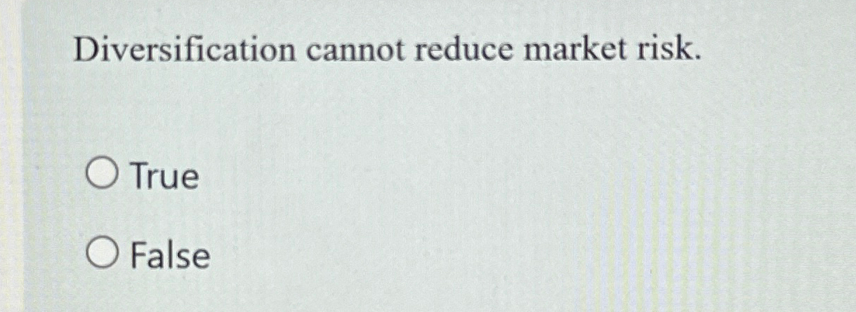 Solved Diversification cannot reduce market risk.TrueFalse | Chegg.com