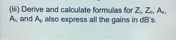 Solved (iii) Derive and calculate formulas for Zi,Zo,Av, Ai, | Chegg.com