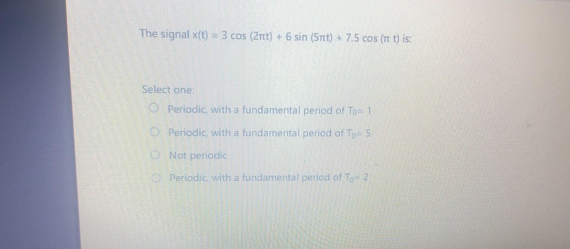 Solved The signal x(t)=3cos(2πt)+6sin(5πt)+7.5cos(πt) is: | Chegg.com