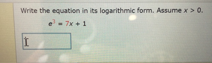 Solved Write the equation in its logarithmic form. Assume x | Chegg.com