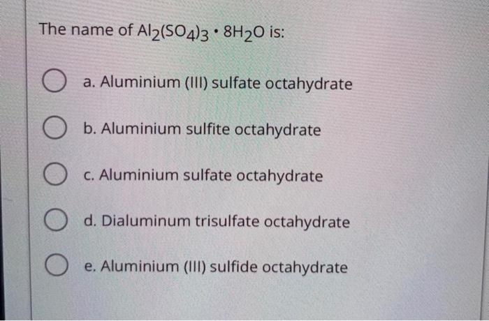 Solved The name of Al2(SO4)3⋅8H2O is: a. Aluminium (III) | Chegg.com