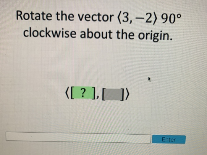 Solved Rotate the vector (3,-2) 90° clockwise about the | Chegg.com