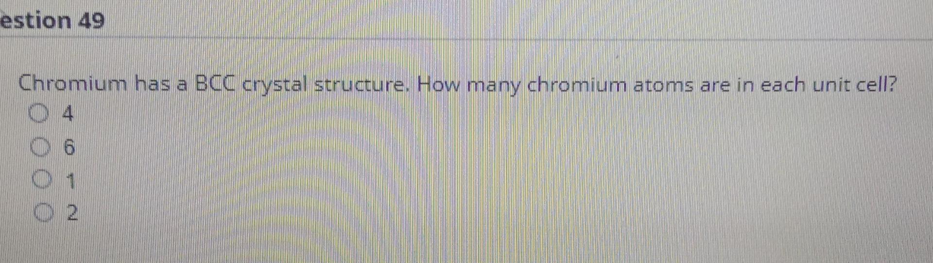 Solved estion 49 Chromium has a BCC crystal structure. How | Chegg.com