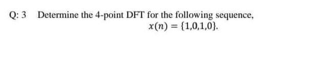 Solved Q: 3 Determine the 4-point DFT for the following | Chegg.com