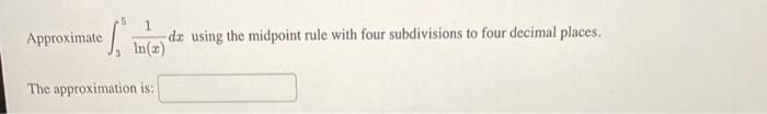 Solved Approximate ∫35ln(x)1dx using the midpoint rule with | Chegg.com