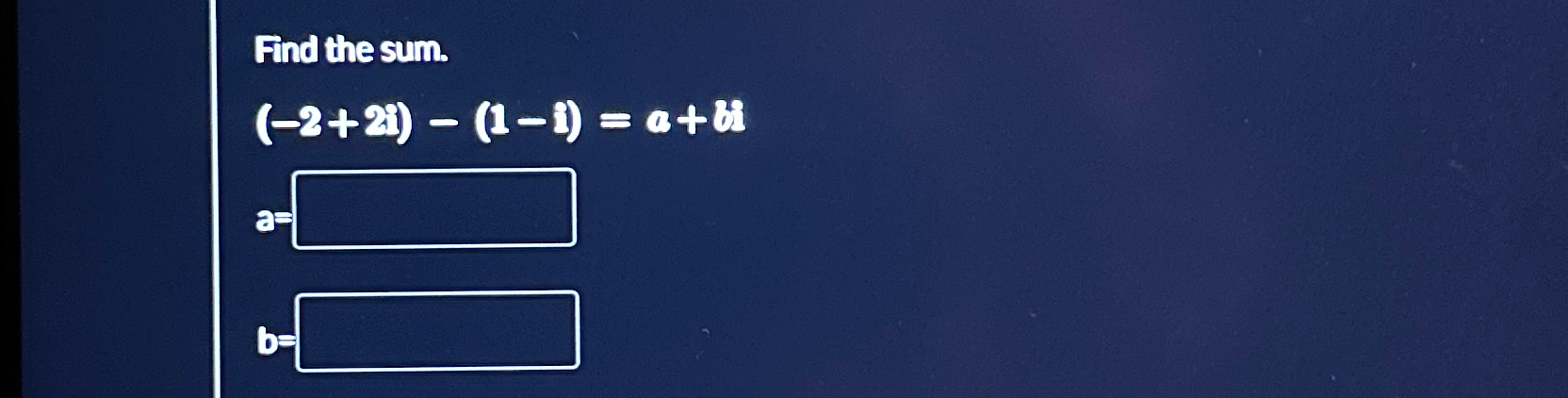 Solved Find the sum.(-2+2i)-(1-i)=a+bia=b= | Chegg.com