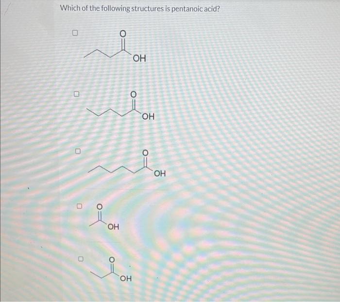 Solved Which of the following structures is pentanoic acid? | Chegg.com