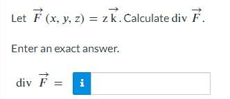 Solved Let F(x,y,z)=zk. Calculate divF. Enter an exact | Chegg.com