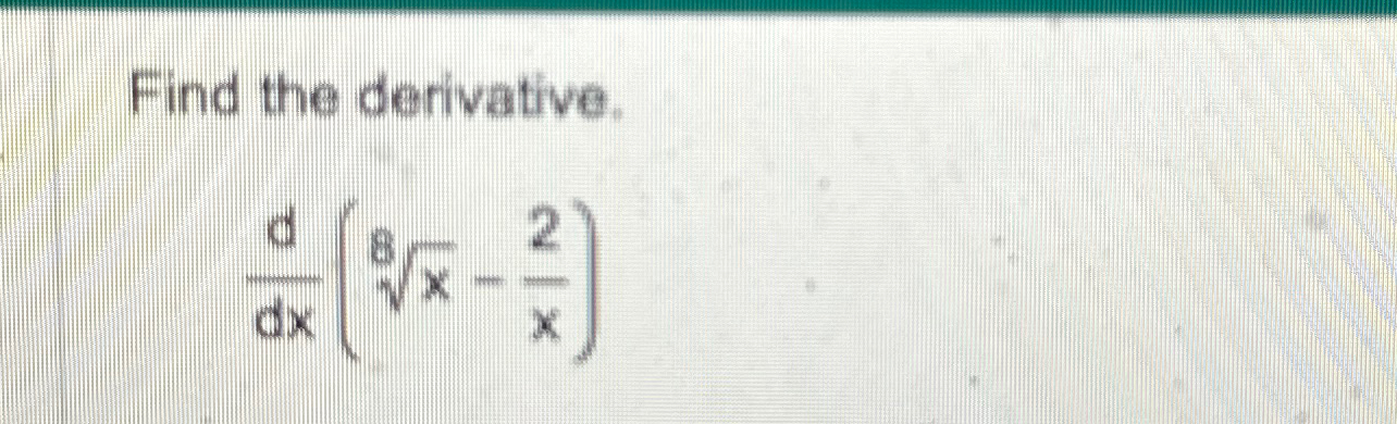 Solved Find the derivative.ddx(x8-2x) | Chegg.com