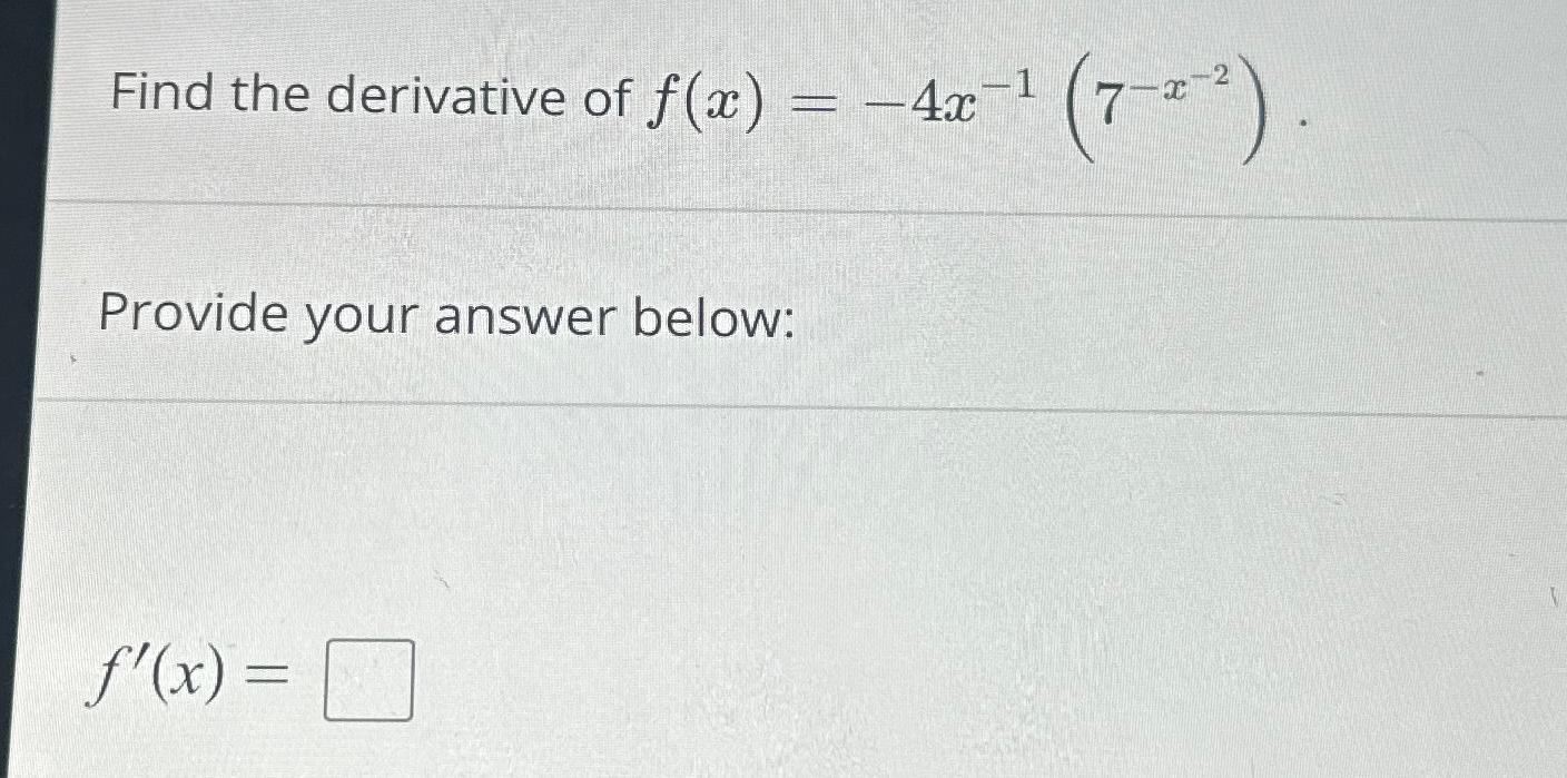 Solved Find the derivative of f(x)=-4x-1(7-x-2)Provide your | Chegg.com