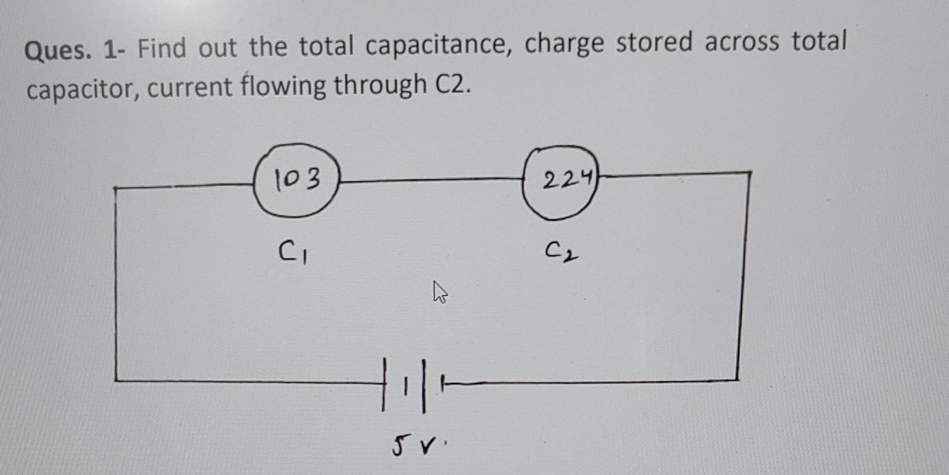 Solved Ques. 1- Find out the total capacitance, charge | Chegg.com