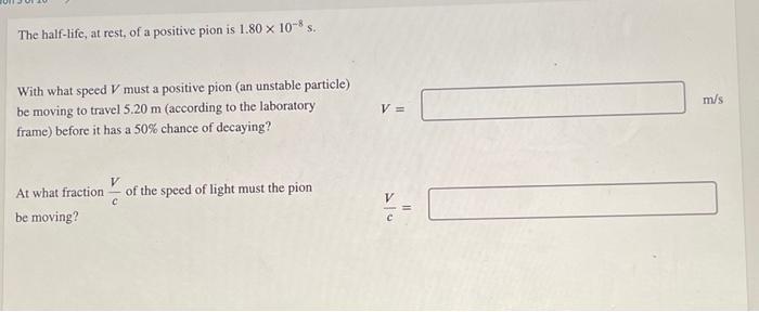 Solved The half-life, at rest, of a positive pion is 1.80 x | Chegg.com