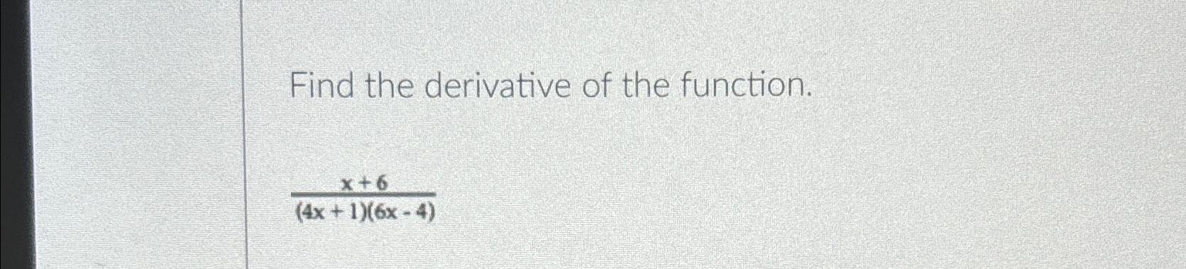 Solved Find the derivative of the function.x+6(4x+1)(6x-4) | Chegg.com