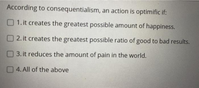 Solved According to consequentialism, an action is optimific | Chegg.com