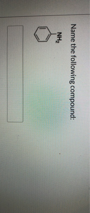 Solved Name the following compound: NH2 Name the following | Chegg.com