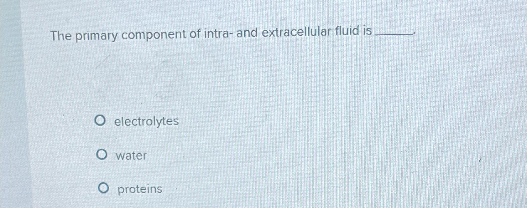 Solved The primary component of intra- ﻿and extracellular | Chegg.com