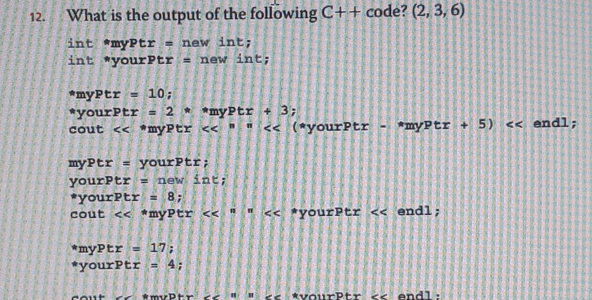 Solved 12. What is the output of the following | Chegg.com