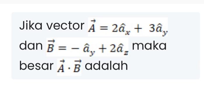 Solved Jika vector A=2a^x+3a^y dan B=−a^y+2a^z maka besar | Chegg.com