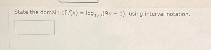 Solved State the domain of f(x) = log₁/7(9x − 1), using | Chegg.com