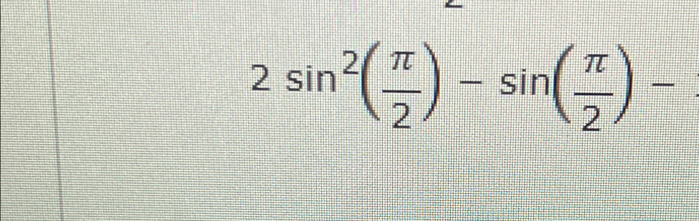 Solved 2sin2(π2)-sin(π2)-1= | Chegg.com