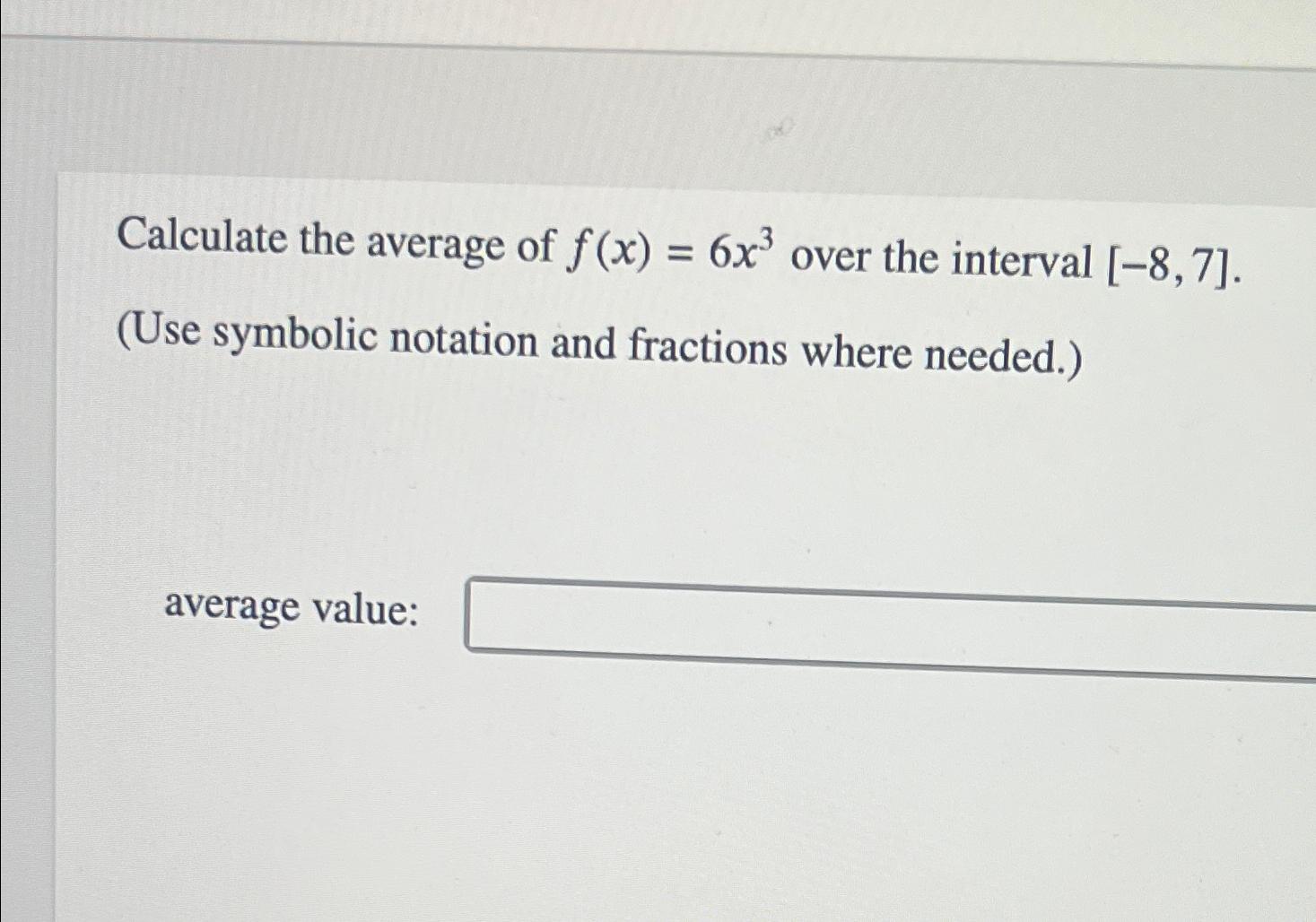 Solved Calculate the average of f(x)=6x3 ﻿over the interval | Chegg.com