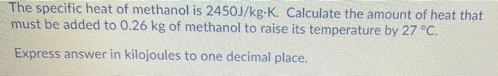 Solved The specific heat of methanol is 2450J/kg.K. | Chegg.com