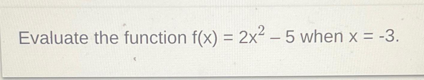 Solved Evaluate the function f(x)=2x2-5 ﻿when x=-3 | Chegg.com
