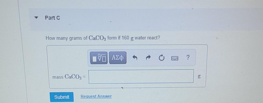 Solved Part C How many grams of CaCO3 form if 160 g water | Chegg.com