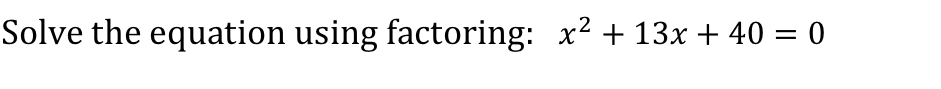 Solved Solve the equation using factoring: x2+13x+40=0 | Chegg.com