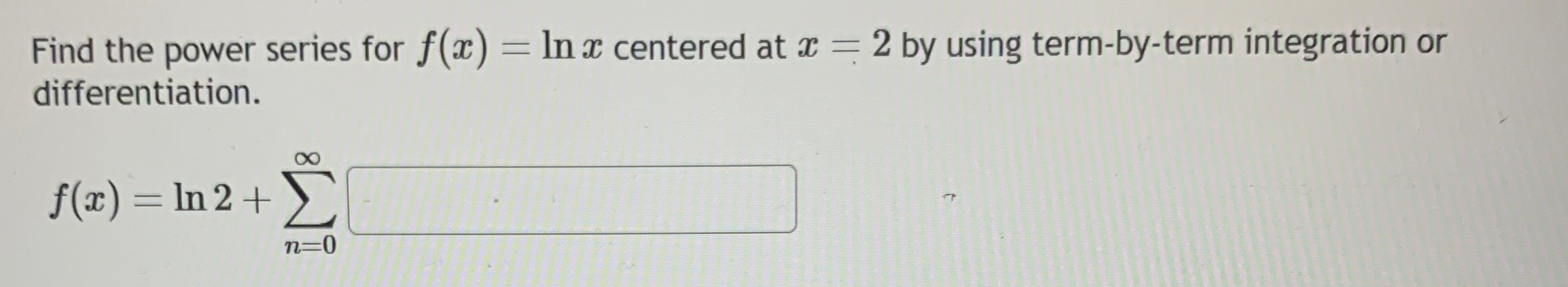 Solved Find the power series for f(x)=lnx ﻿centered at x=2 | Chegg.com