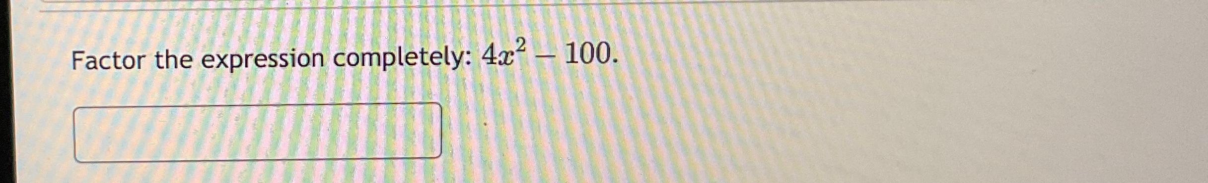 Solved Factor the expression completely: 4x2-100. | Chegg.com