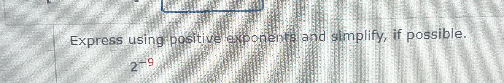 Solved Express using positive exponents and simplify, if | Chegg.com